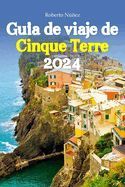GUIA DE VIAJE DE CINQUE TERRE 2024: DESCUBRA LOS ENCANTOS OCULTOS Y LAS AVENTURAS INOLVIDABLES ...