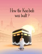 HOW THE KAA'BAH WAS BUILT?: ISLAMIC STORY BOOK FOR MUSLIM KIDS (AGES 5 ...