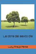 LA OBRA DEL SEXTO DIA - LUCY ARAUJO PEREZ - 9798306869612