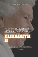 LO QUE LA INTELIGENCIA ARTIFICIAL SABE SOBRE ELIZABETH II: LA REINA QUE ...