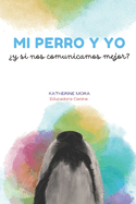 MI PERRO Y YO: ¿Y SI NOS COMUNICAMOS MEJOR? - KATHERINE MORA ...