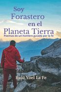 SOY FORASTERO EN EL PLANETA TIERRA: POEMAS DE UN HOMBRE GUIADOS POR LA ...