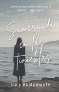 SUMERGIDA EN LAS TINIEBLAS: UN THRILLER PSICOLOGICO CONMOVEDOR QUE TE ARRASTRARA HACIA EL LADO ...