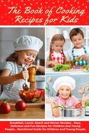 THE BOOK OF COOKING RECIPES FOR KIDS: BREAKFAST, LUNCH, SNACK AND ...