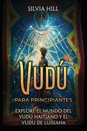 VUDU PARA PRINCIPIANTES: EXPLORE EL MUNDO DEL VUDU HAITIANO Y EL VUDU ...