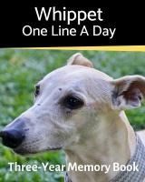 WHIPPET - ONE LINE A DAY: A THREE-YEAR MEMORY BOOK TO TRACK YOUR DOG'S ...