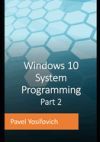 WINDOWS 10 SYSTEM PROGRAMMING, PART 2 - PAVEL YOSIFOVICH - 9798480026320