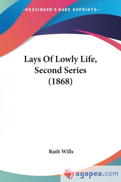 LAYS OF LOWLY LIFE, SECOND SERIES (1868) - RUTH WILLS - 9781437053784