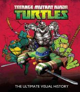 TEENAGE MUTANT NINJA TURTLES: THE ULTIMATE VISUAL HISTORY [WITH REPRINT ...