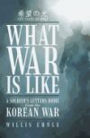 WHAT WAR IS LIKE: A SOLDIER'S LETTERS HOME FROM THE KOREAN WAR - WILLIS ...