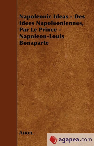 NAPOLEONIC IDEAS - DES IDEES NAPOLEONIENNES, PAR LE PRINCE - NAPOLEON ...