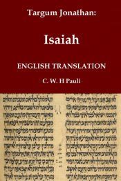 TARGUM JONATHAN OF THE PROPHET ISAIAH IN ENGLISH TRANSLATION - C. W. H ...