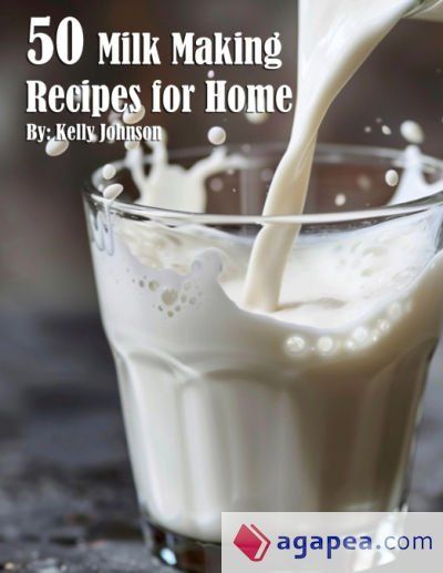 50 MILK MAKING RECIPES FOR HOME - KELLY JOHNSON - 9798869380104