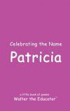 CELEBRATING THE NAME PATRICIA - WALTER THE EDUCATOR - 9798869137180