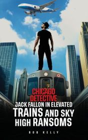 CHICAGO DETECTIVE JACK FALLON IN ELEVATED TRAINS AND SKYHIGH RANSOMS ...