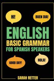 ENGLISH BASIC GRAMMAR FOR SPANISH SPEAKERS, FAST-TRACK LEARNING OF ...