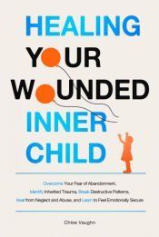 HEALING YOUR WOUNDED INNER CHILD OVERCOME YOUR FEAR OF ABANDONMENT ...
