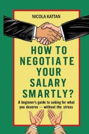 HOW TO NEGOTIATE YOUR SALARY SMARTLY? A BEGINNERA S GUIDE TO ASKING FOR ...