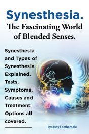 SYNESTHESIA. THE FASCINATING WORLD OF BLENDED SENSES. SYNESTHESIA AND TYPES OF SYNESTHESIA ...