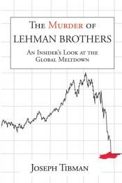THE MURDER OF LEHMAN BROTHERS, AN INSIDERA S LOOK AT THE GLOBAL ...
