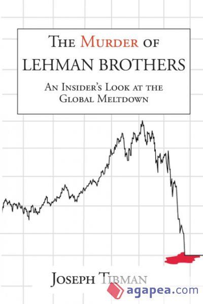 THE MURDER OF LEHMAN BROTHERS, AN INSIDERA S LOOK AT THE GLOBAL ...