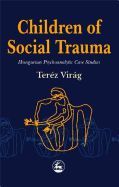 CHILDREN OF SOCIAL TRAUMA: HUNGARIAN PSYCHOANALYTIC CASE STUDIES; ILLUSTRATED VY SARI GERLOCZY ...