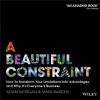 A BEAUTIFUL CONSTRAINT: HOW TO TRANSFORM YOUR LIMITATIONS INTO ...