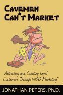 CAVEMEN CAN'T MARKET: ATTRACTING, CONVERSING, AND CREATING LOYAL ...