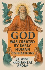 GOD WAS CREATED BY EARLY HUMAN CIVILIZATIONS - 9798230723523