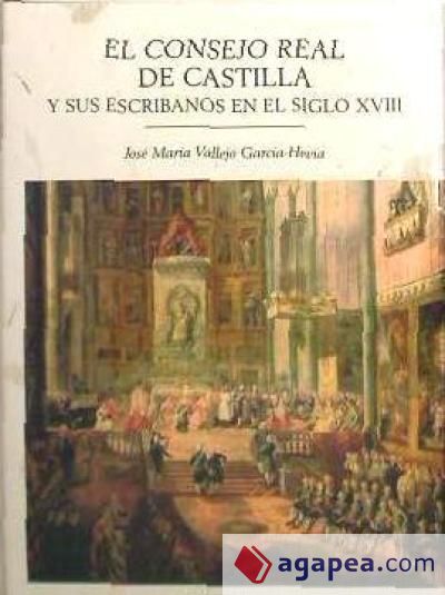 CONSEJO REAL DE CASTILLA Y SUS ESCRIBANOS EN EL SIGLO XVIII - JOSE ...