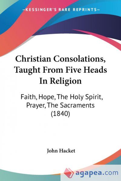 CHRISTIAN CONSOLATIONS, TAUGHT FROM FIVE HEADS IN RELIGION: FAITH, HOPE ...