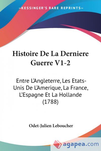HISTOIRE DE LA DERNIERE GUERRE V1-2: ENTRE L'ANGLETERRE, LES ETATS-UNIS ...