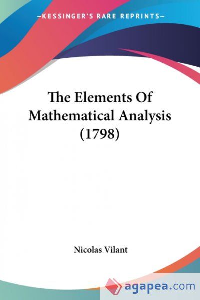 THE ELEMENTS OF MATHEMATICAL ANALYSIS (1798) - NICOLAS VILANT - 9781104387686
