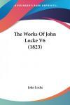 THE WORKS OF JOHN LOCKE V6 (1823) - JOHN LOCKE - 9780548804278
