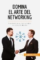 DOMINA EL ARTE DEL NETWORKING: LOS TRUCOS PARA CREAR Y CUIDAR TU RED DE CONTACTOS - 50MINUTOS ...