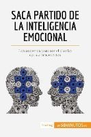 SACA PARTIDO DE LA INTELIGENCIA EMOCIONAL: LOS SECRETOS PARA SER EL DUEÑO DE TUS EMOCIONES ...
