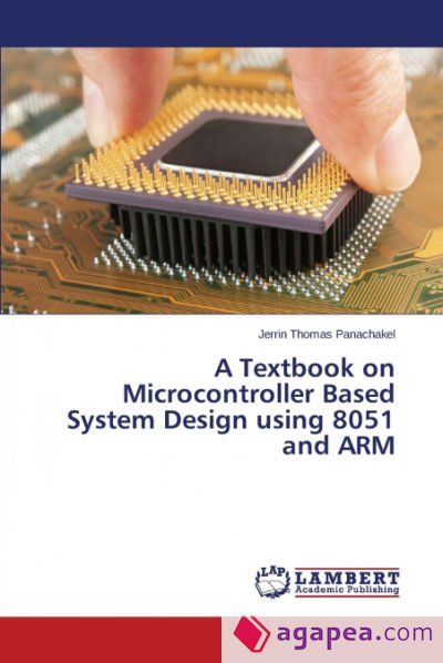 A TEXTBOOK ON MICROCONTROLLER BASED SYSTEM DESIGN USING 8051 AND ARM ...