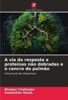 A VIA DA RESPOSTA A PROTEINAS NAO DOBRADAS E O CANCRO DO PULMAO - SWATILEKHA GHOSH BHASKAR ...