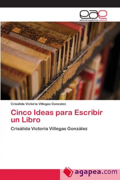 CINCO IDEAS PARA ESCRIBIR UN LIBRO - CRISALIDA VICTORIA VILLEGAS ...