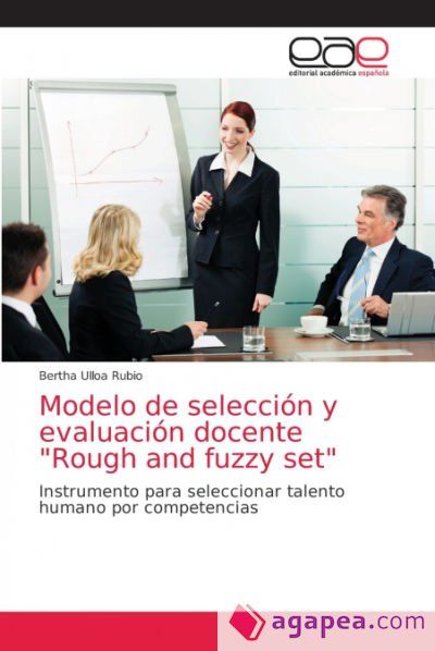 MODELO DE SELECCION Y EVALUACION DOCENTE "ROUGH AND FUZZY SET" - BERTHA ULLOA RUBIO - 9783659063978