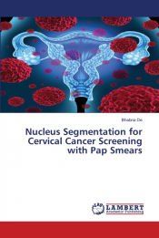 NUCLEUS SEGMENTATION FOR CERVICAL CANCER SCREENING WITH PAP SMEARS - BHABNA DE - 9783659873713