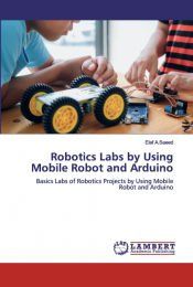 ROBOTICS LABS BY USING MOBILE ROBOT AND ARDUINO - ELAF A.SAEED - 9786202511100