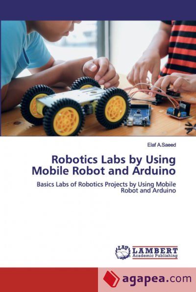 ROBOTICS LABS BY USING MOBILE ROBOT AND ARDUINO - ELAF A.SAEED - 9786202511100
