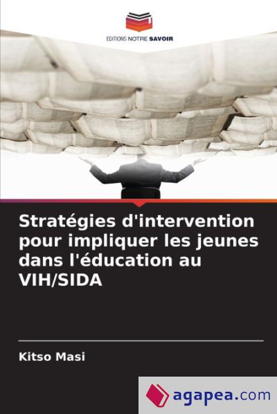STRATA©GIES DA INTERVENTION POUR IMPLIQUER LES JEUNES DANS LA A©DUCATION AU VIH/SIDA - KITSO ...