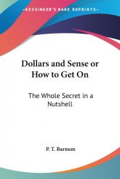 DOLLARS AND SENSE OR HOW TO GET ON - P. T. BARNUM - 9780766189140