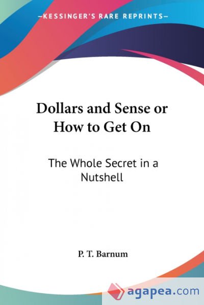 DOLLARS AND SENSE OR HOW TO GET ON - P. T. BARNUM - 9780766189140