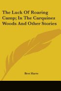 LUCK OF ROARING CAMP; IN THE CARQUINEZ WOODS AND OTHER STORIES - BRET ...