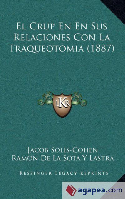 EL CRUP EN EN SUS RELACIONES CON LA TRAQUEOTOMIA (1887) - RAMON DE LA ...