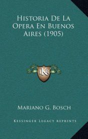 HISTORIA DE LA OPERA EN BUENOS AIRES (1905) - MARIANO G. BOSCH ...