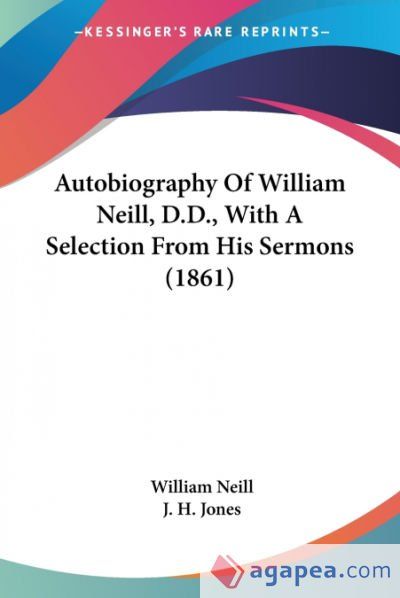 AUTOBIOGRAPHY OF WILLIAM NEILL, D.D., WITH A SELECTION FROM HIS SERMONS ...